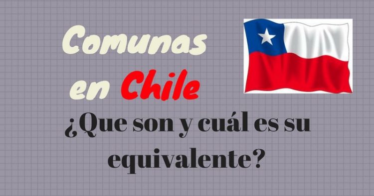 Comunas de Chile ¿Que son? y ¿Cuál es su equivalente?