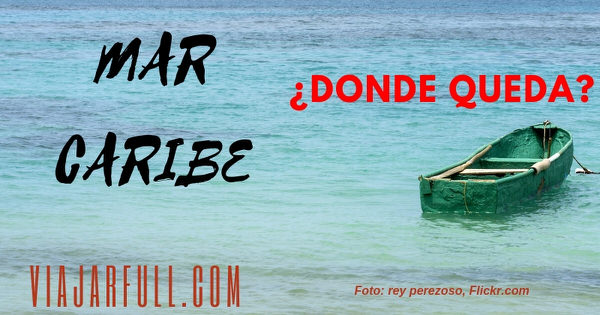 Mar Caribe ¿Dónde está? ¿Que tan grande es? Mapas y Mas